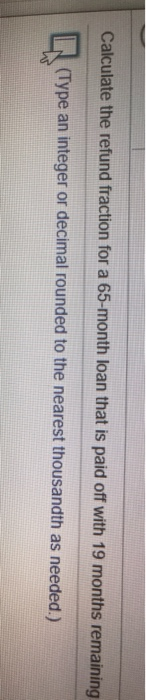 Solved Calculate the refund fraction for a 65-month loan | Chegg.com