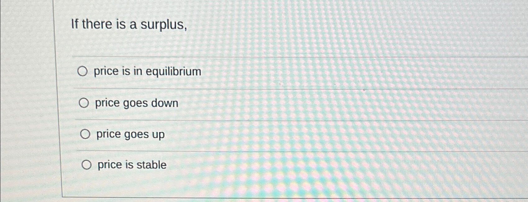 Solved If there is a surplus,price is in equilibriumprice | Chegg.com