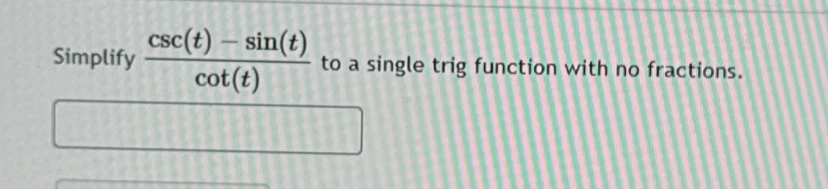 Solved Simplify csc(t)-sin(t)cot(t) ﻿to a single trig | Chegg.com