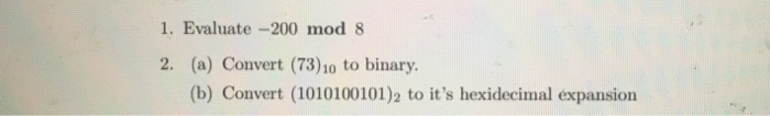 Solved 1. Evaluate -200 mod 8 2. (a) Convert (73)10 to | Chegg.com