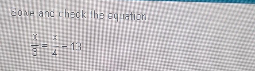 Solved Solve and check the equation.x3=x4-13 | Chegg.com