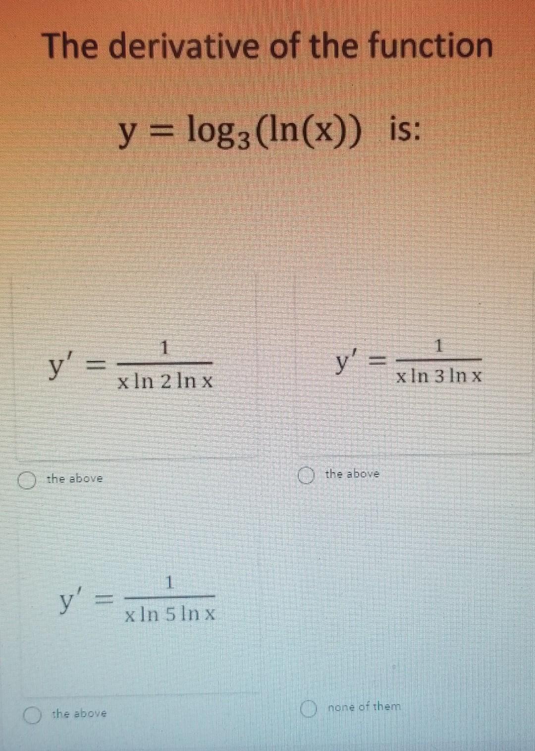 Solved The derivative of the function y = log2 (ln(x)) is: 1 | Chegg.com