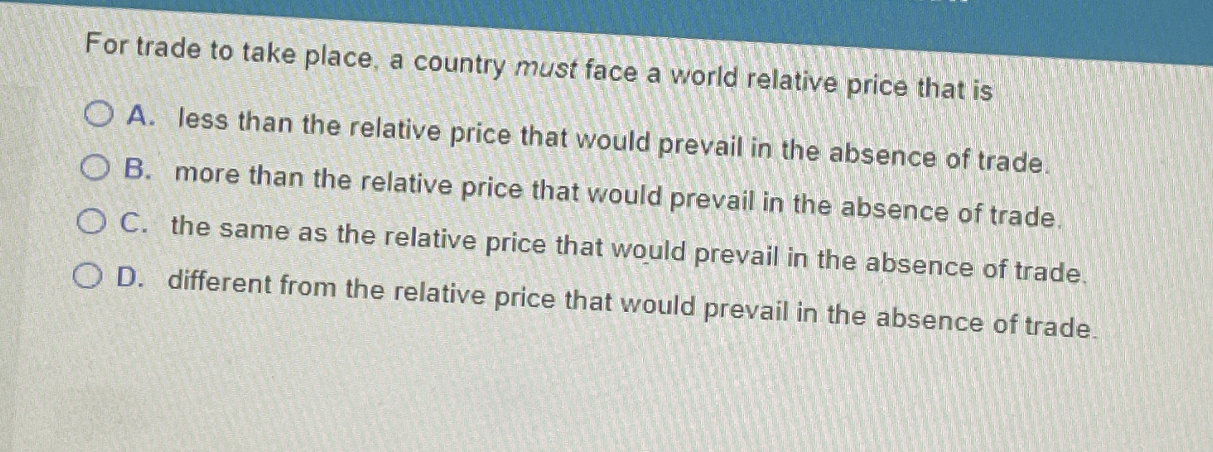 Solved For trade to take place, a country must face a world | Chegg.com