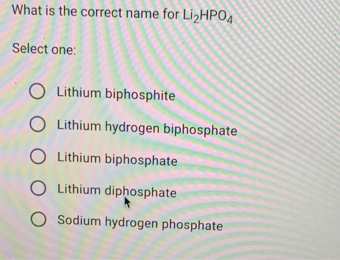 Solved What is the correct name for Li2HPO4 Select one: O | Chegg.com