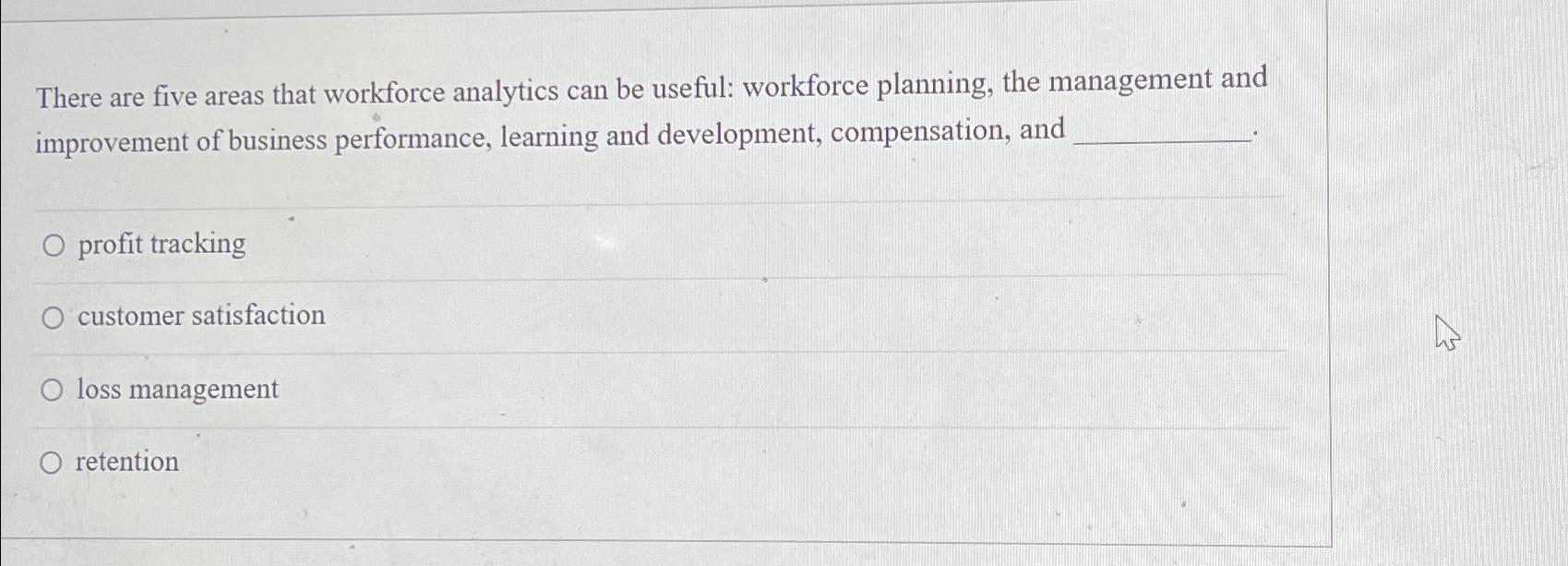 Solved There are five areas that workforce analytics can be | Chegg.com