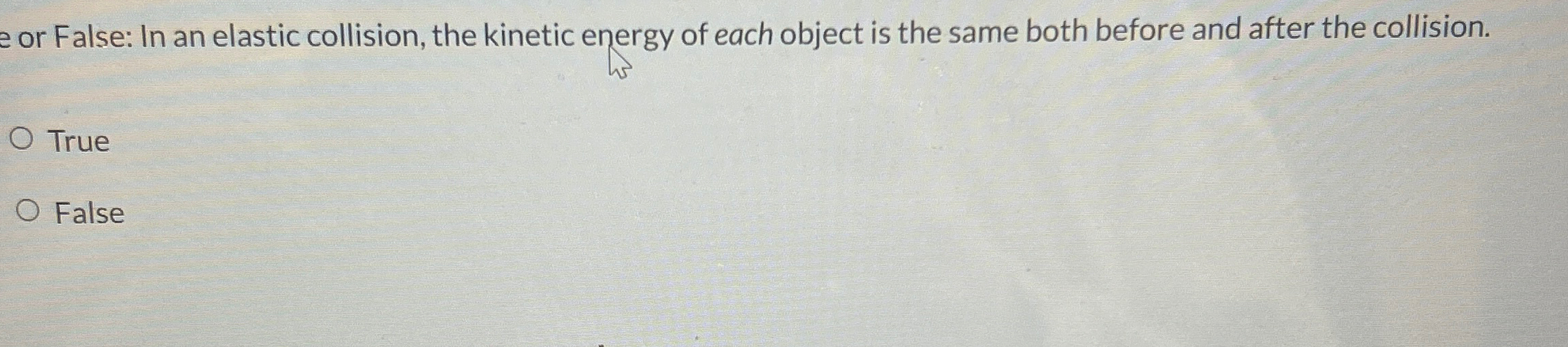 Solved or False: In an elastic collision, the kinetic energy | Chegg.com