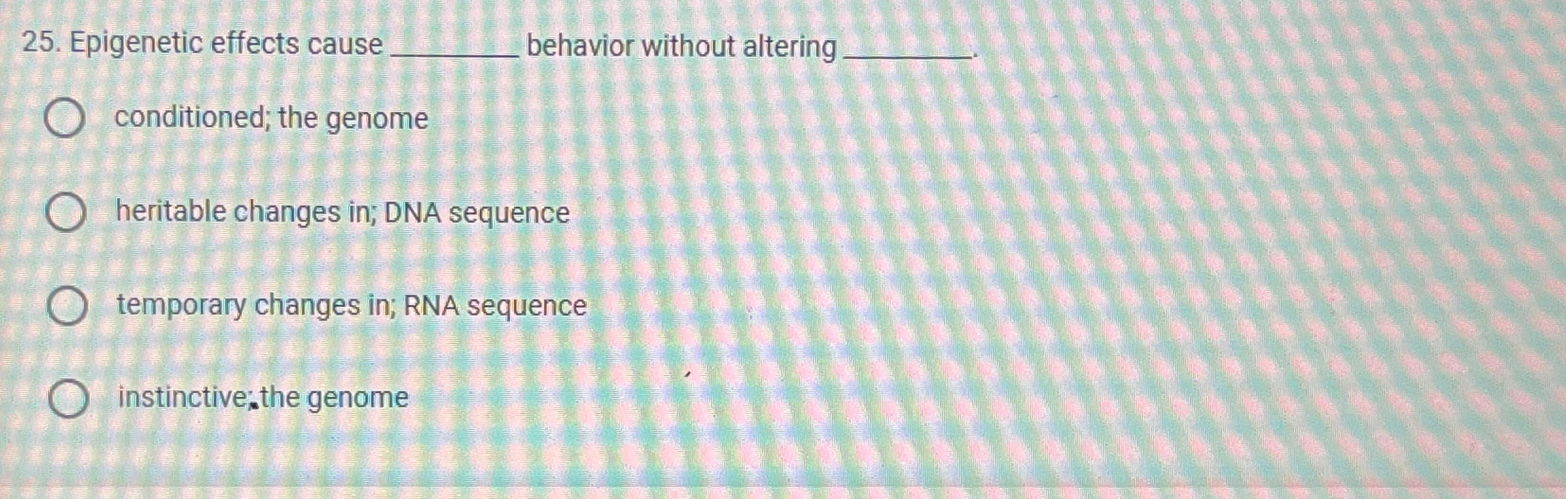 Solved Epigenetic effects cause behavior without | Chegg.com