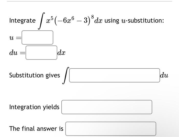 Solved 8 Integrate x5 (-6x6 – 3) dx using u-substitution: U | Chegg.com