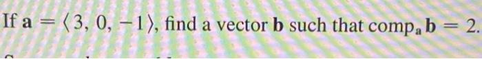 Solved If a = (3, 0, -1), find a vector b such that compab = | Chegg.com