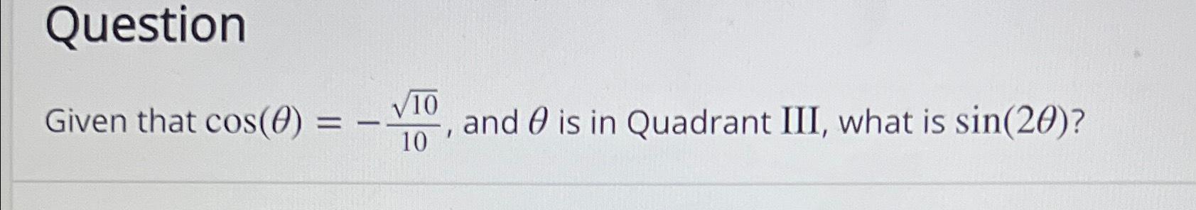 Solved QuestionGiven that cos(θ)=-10210, ﻿and θ ﻿is in | Chegg.com