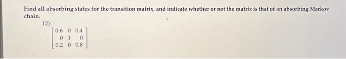 Solved Find all absorbing states for the transition matrix, | Chegg.com
