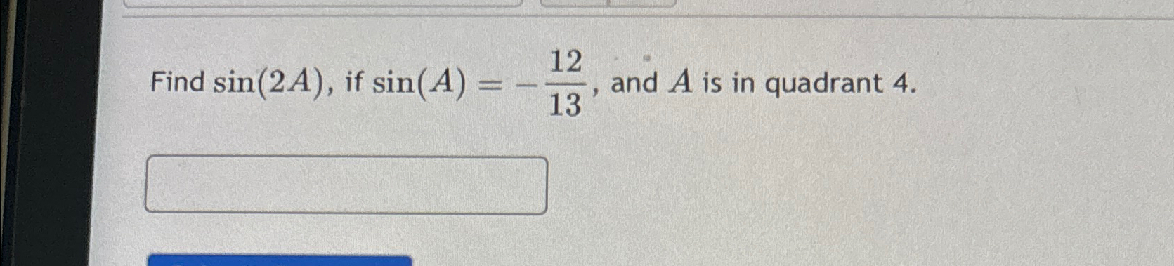 Solved Find sin(2A), ﻿if sin(A)=-1213, ﻿and A ﻿is in | Chegg.com