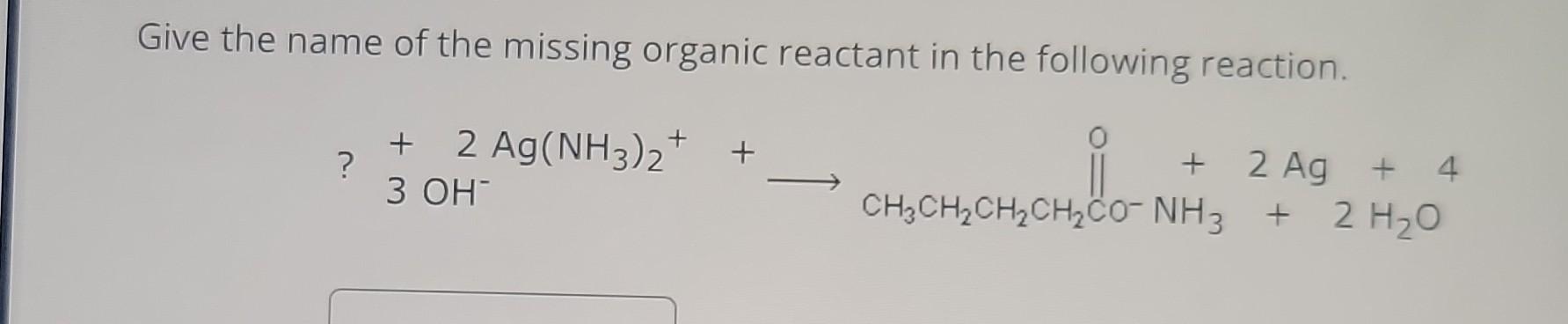 Solved Give the name of the missing organic reactant in the | Chegg.com