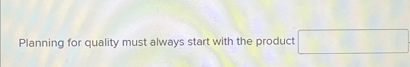 Solved Planning for quality must always start with the | Chegg.com