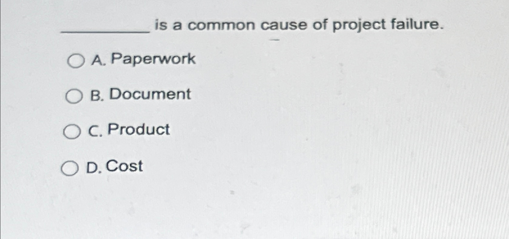 Solved is a common cause of project failure.A. ﻿PaperworkB. | Chegg.com