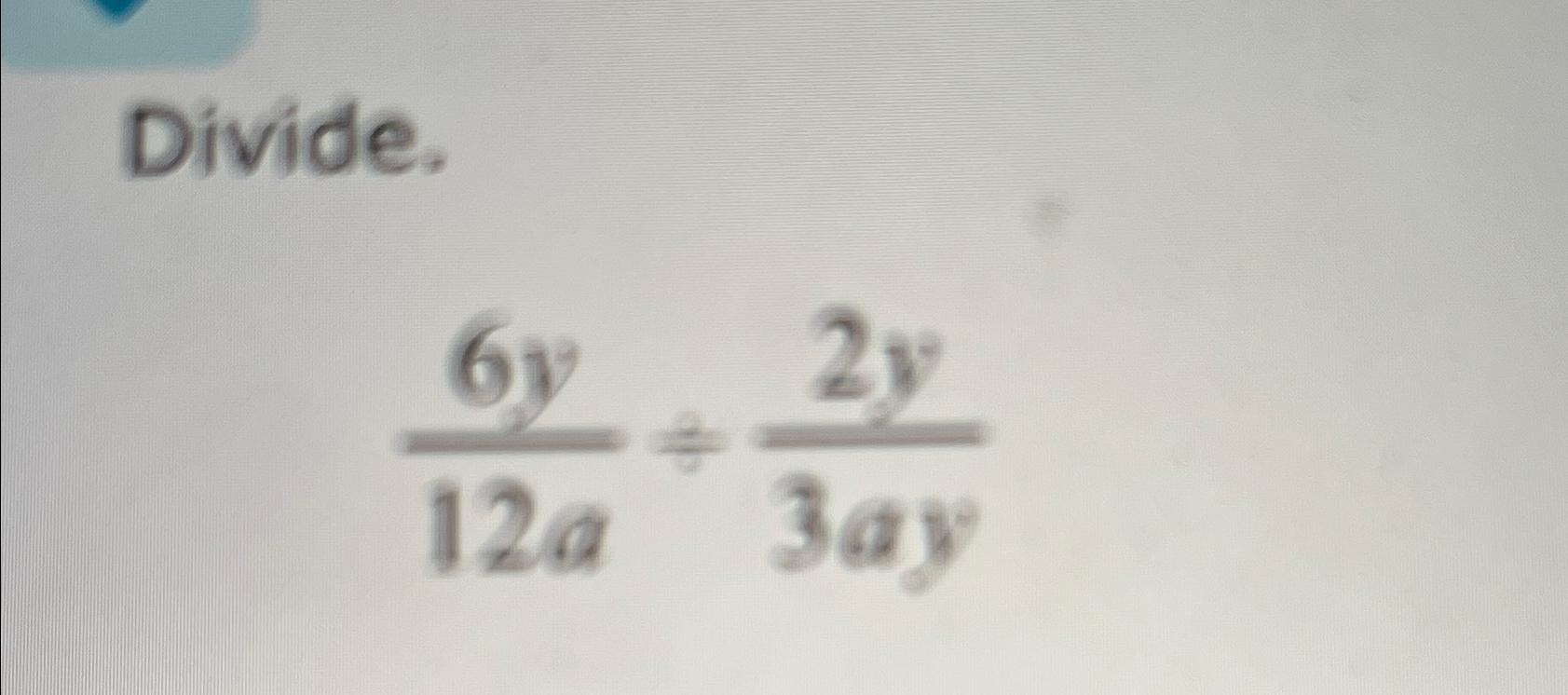 Solved Divide.6y12a÷2y3ay | Chegg.com