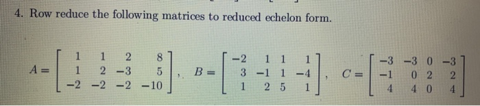 Solved 4. Row reduce the following matrices to reduced | Chegg.com