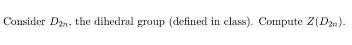 Solved Consider D2n, the dihedral group (defined in class). | Chegg.com