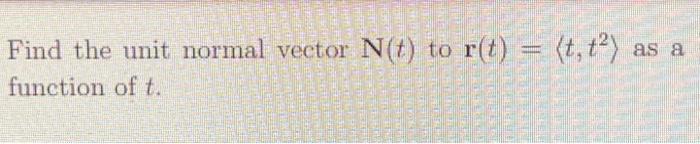 Solved Find the unit normal vector N(t) to r(t) = (t,t²) | Chegg.com