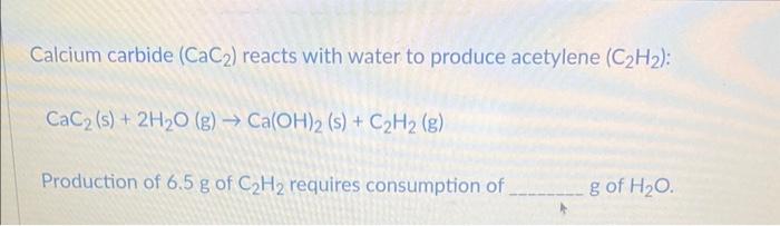 Solved Calcium carbide (CaC2) reacts with water to produce | Chegg.com