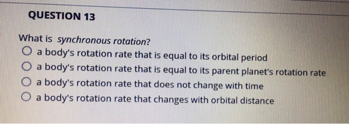 Solved QUESTION 13 What is synchronous rotation? O a body's | Chegg.com
