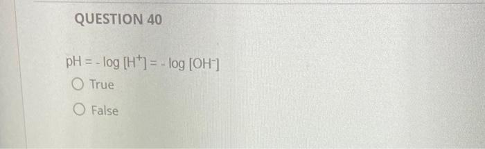 Solved pH=−log[H+]=−log[OH−] True | Chegg.com