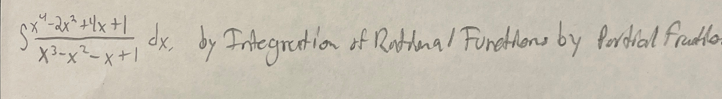 Solved ∫﻿﻿x4-2x2+4x+1x3-x2-x+1dx, ﻿by Integration of | Chegg.com