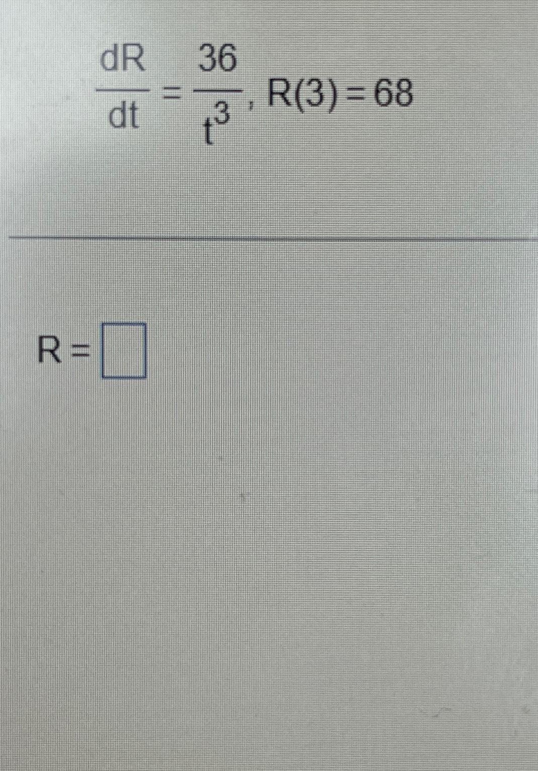 Solved dRdt=36t3,R(3)=68R= | Chegg.com