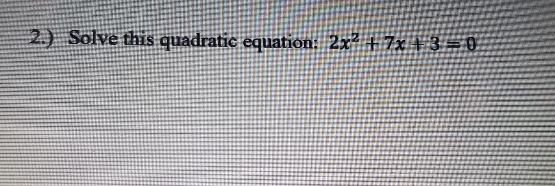 Solved 2.) Solve this quadratic equation: 2x2 + 7x + 3 = 0 | Chegg.com