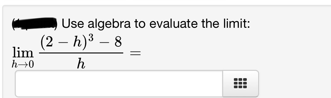 Solved Use algebra to evaluate the limit:limh→0(2-h)3-8h= | Chegg.com