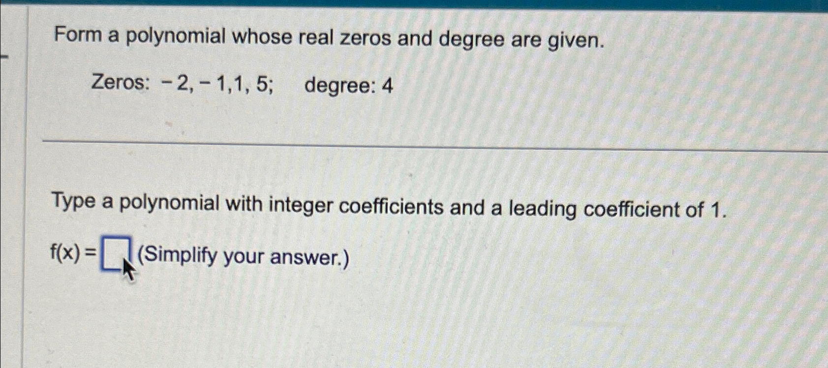 Solved Form a polynomial whose real zeros and degree are | Chegg.com