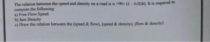 Solved The relation between the speed and density on a road | Chegg.com