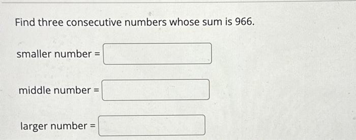 Solved Find three consecutive numbers whose sum is 966. | Chegg.com