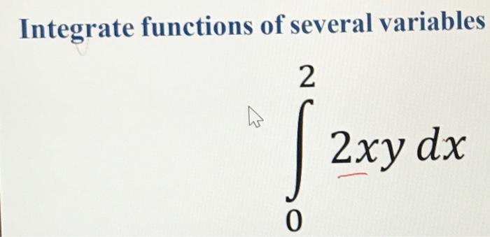 Solved Integrate functions of several variables ∫022xydx | Chegg.com
