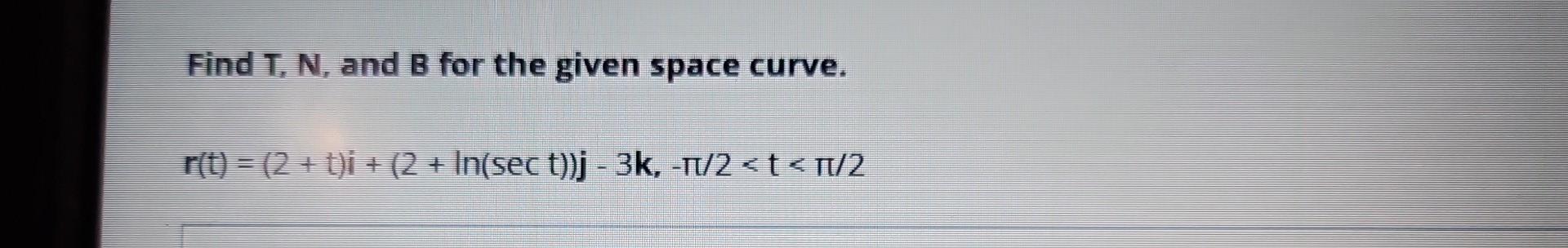 Solved Find T,N, and B for the given space curve. | Chegg.com