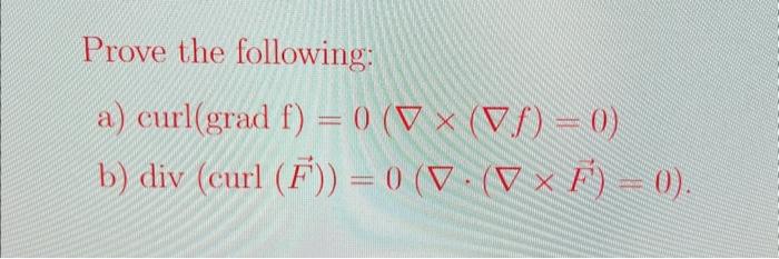 Solved Prove the following: a) curl(gradf)=0(∇×(∇f)=0) b) | Chegg.com