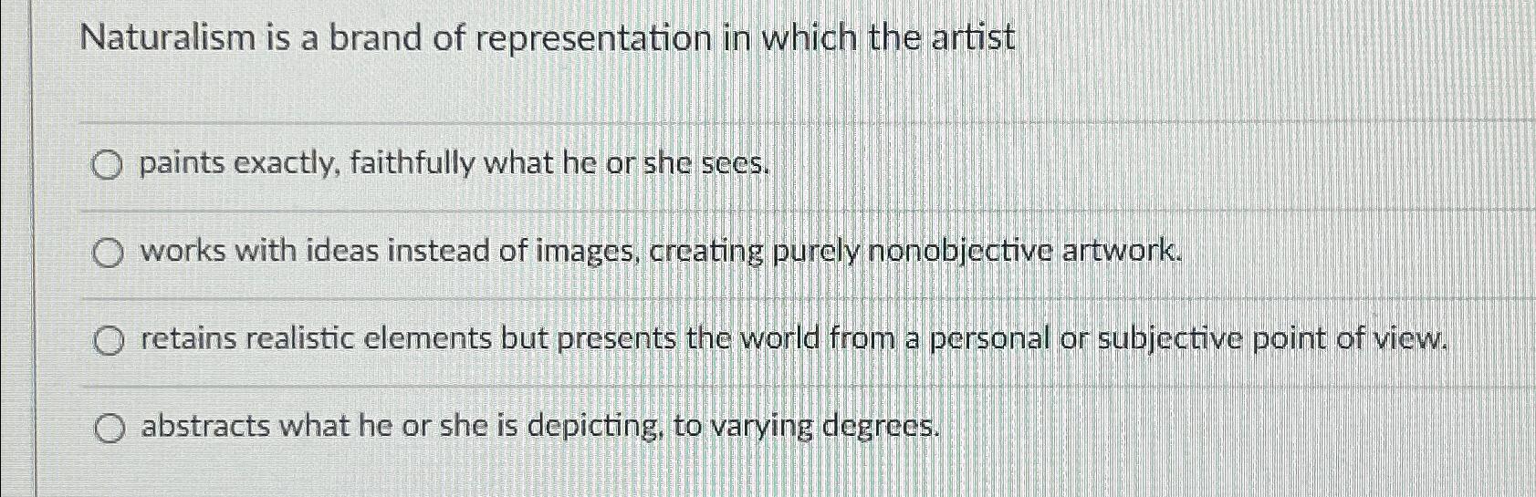 Solved Naturalism is a brand of representation in which the | Chegg.com