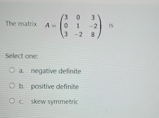 Solved The matrix A=([3,0,3],[0,1,-2],[3,-2,8]) ﻿isSelect | Chegg.com