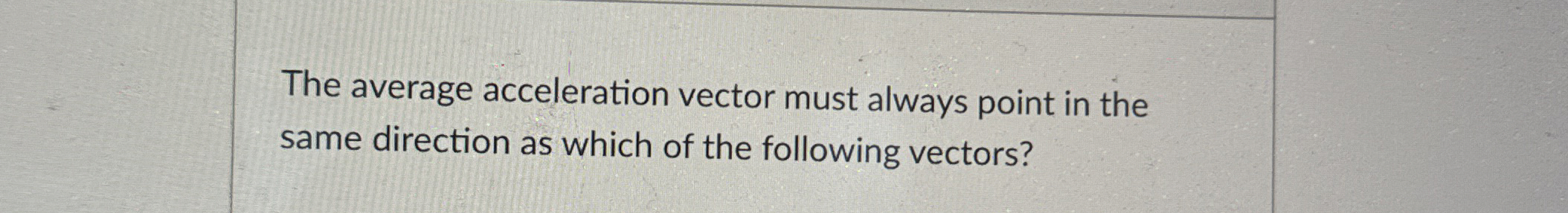 Solved The average acceleration vector must always point in | Chegg.com