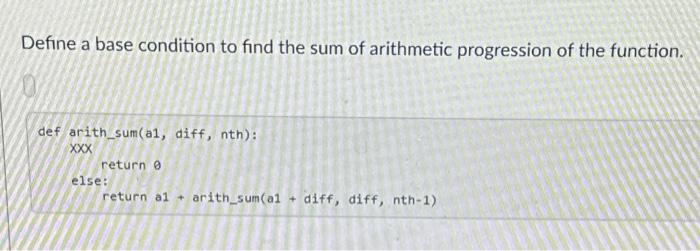 Solved Define a base condition to find the sum of arithmetic | Chegg.com