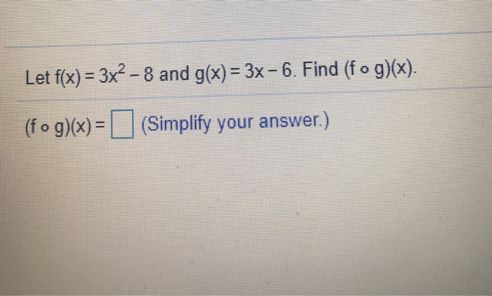 Solved Let f(x) = 3x2 - 8 and g(x)= 3x - 6. Find (fog)(x). | Chegg.com