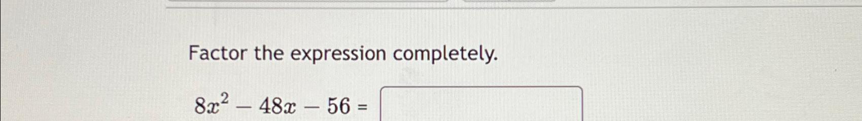 Solved Factor the expression completely.8x2-48x-56= | Chegg.com