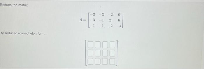 Solved Reduce the matrix A=⎣⎡−3−42−21−2−4−2016⎦⎤ to reduced | Chegg.com