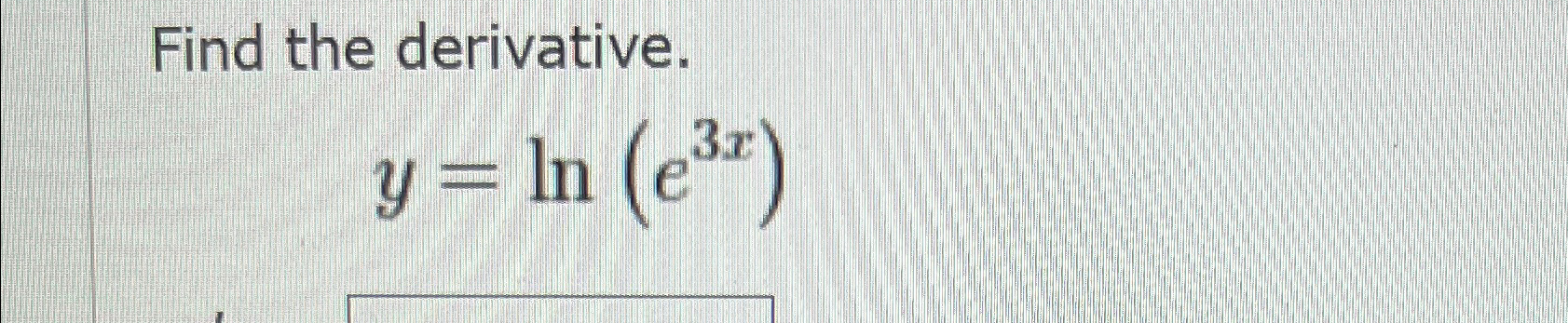 Solved Find the derivative.y=ln(e3x) | Chegg.com