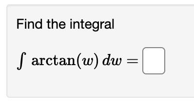 Solved Find the integral∫﻿﻿arctan(w)dw= | Chegg.com