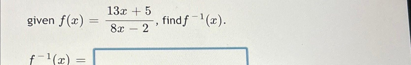 Solved given f(x)=13x+58x-2, ﻿find f-1(x) | Chegg.com