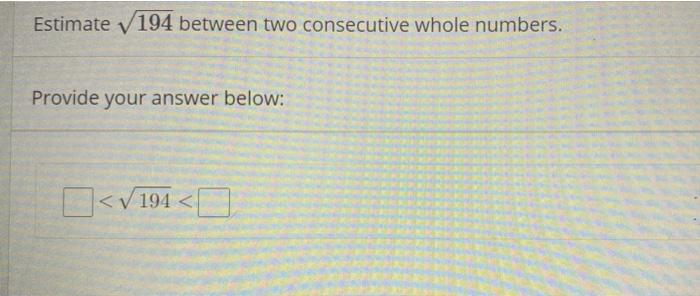 Solved Estimate 194 between two consecutive whole numbers. | Chegg.com