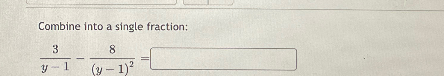 Solved Combine into a single fraction:3y-1-8(y-1)2= | Chegg.com