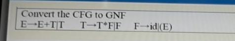 Solved Convert the CFG to GNF E-E+TT TT*FF F-id (E) | Chegg.com