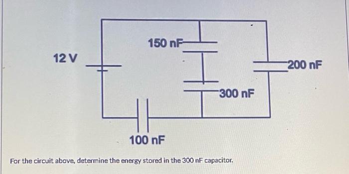 Solved 150 nF 12 V -200 nF 300 nF 100 nF For the circuit | Chegg.com